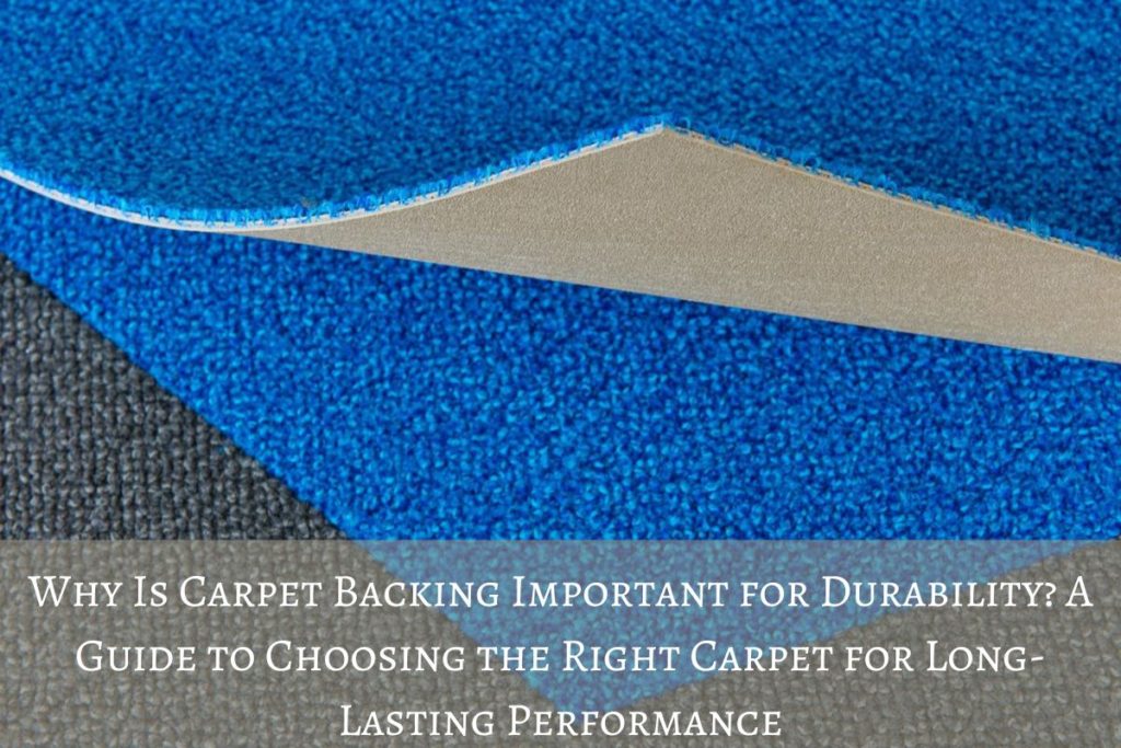 Why Is Carpet Backing Important for Durability? A Guide to Choosing the ...